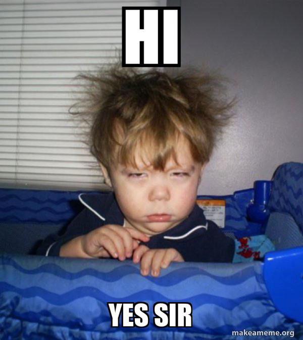 hi yes sir - Monday Mornings Meme Generator