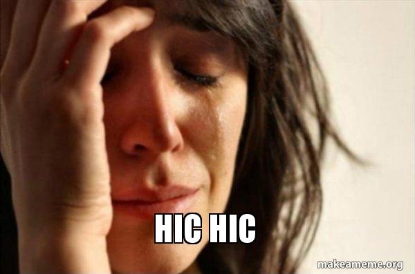 hic hic - First World Problems Meme Generator