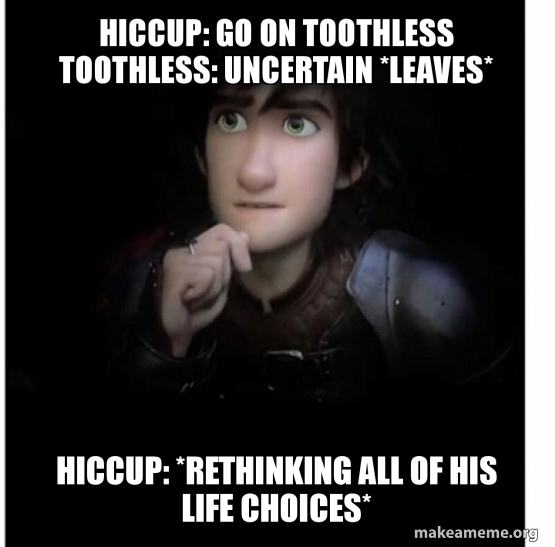 Hiccup: go on toothless Toothless: uncertain *leaves* Hiccup ...