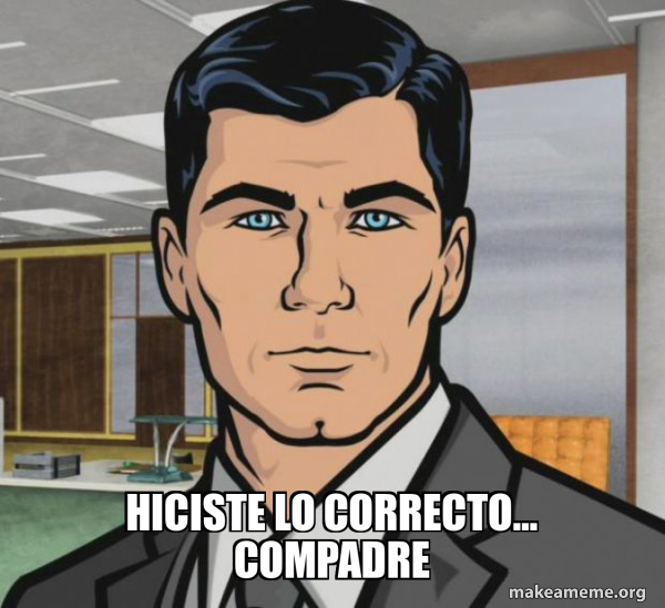 hiciste lo correcto... compadre - Archer - Do you want Meme Generator