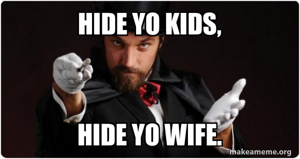 Hide yo kids, hide yo wife. - Magician (for my next trick) Meme Generator