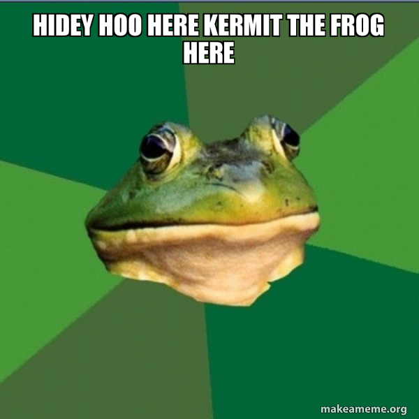Hidey hoo here Kermit the frog here - Foul Bachelor Frog Meme Generator