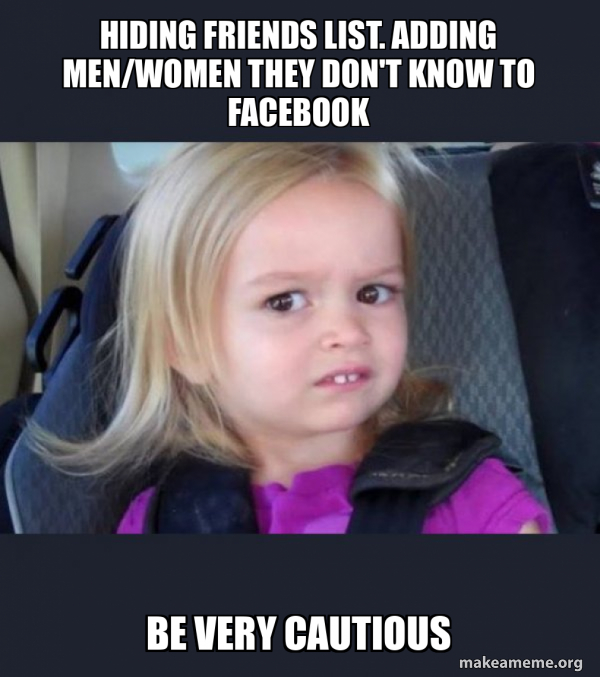 Hiding friends list. adding men/women they don't know to facebook Be ...
