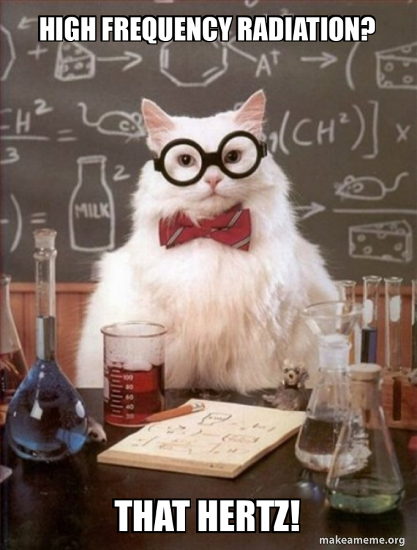 High Frequency Radiation? That Hertz! - Chemistry Cat Meme Generator