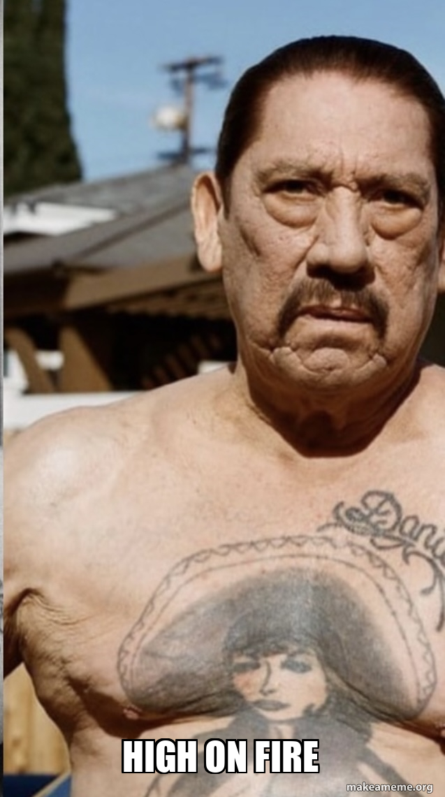 High on fire Meme Generator