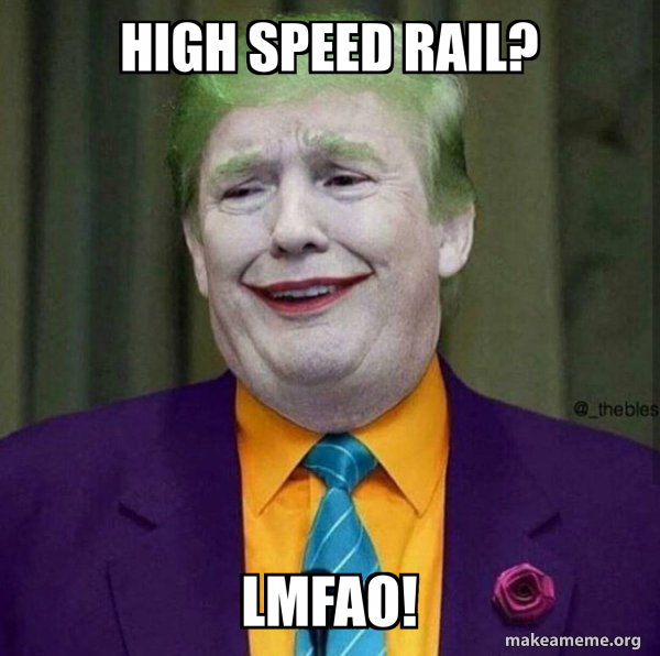 high speed rail? lmfao! - Donald Trump - The Joker Meme Generator