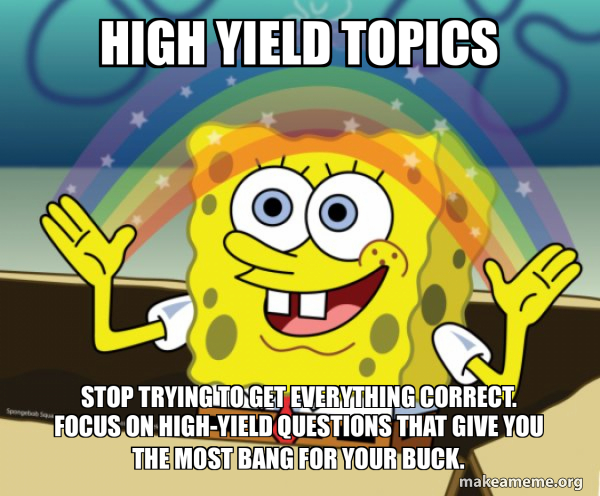 High Yield TOPICS stop trying to get everything correct. Focus on high ...