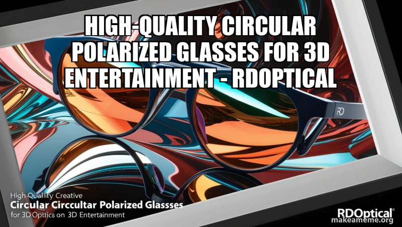 High-Quality Circular Polarized Glasses for 3D Entertainment ...