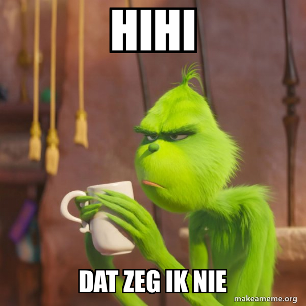 Hihi Dat zeg ik nie - Grinch Meme Generator