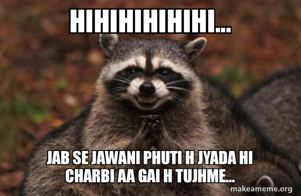 Hihihihihihi... Jab se jawani phuti h jyada hi charbi aa gai h tujhme ...
