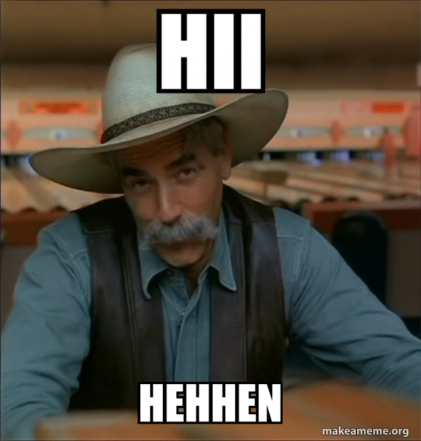 Hii Hehhen - Then You're a Special Kind of Stupid - Sam Elliot Meme ...