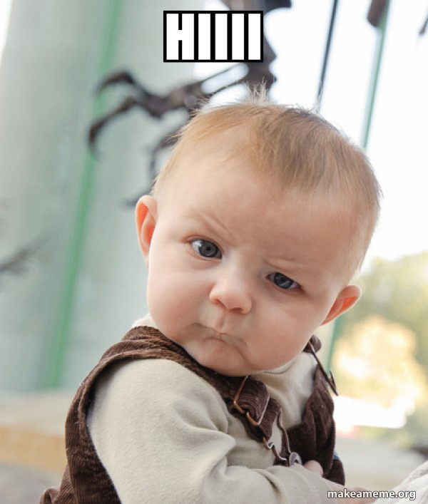 HIIII - Skeptical Baby Meme Generator