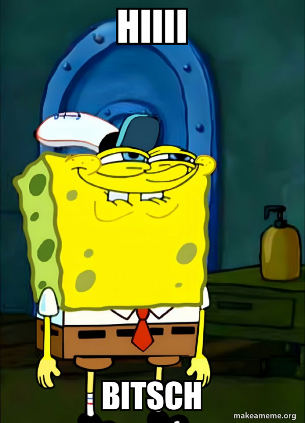 Hiiii Bitsch - SpongeBob Grin Meme Generator