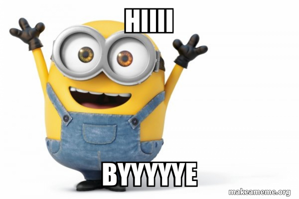 Hiiii Byyyyye - Happy Minion Meme Generator