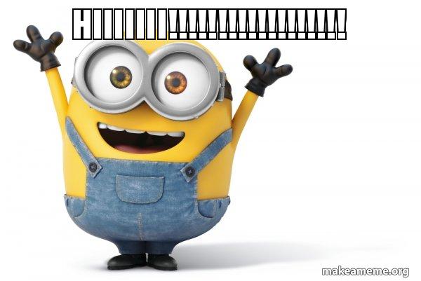 HIIIIIII!!!!!!!!!!!!!!!!!! - Happy Minion Meme Generator