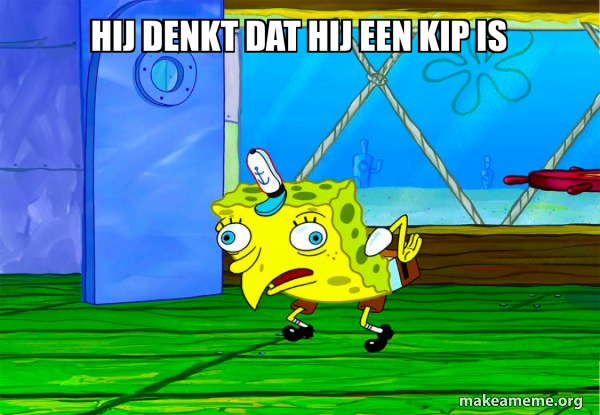 hij denkt dat hij een kip is - Mocking SpongeBob Meme Generator