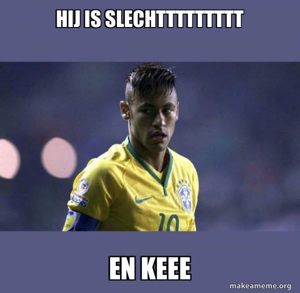 hij is slechttttttttt en keee - Neymar da Silva Santos JÃºnior Meme ...