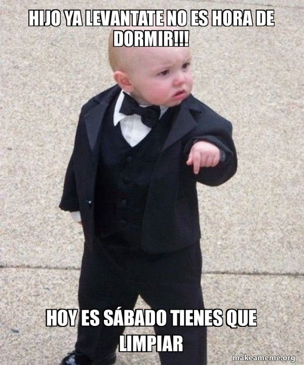 Hijo ya levantate no es hora de dormir!!! Hoy es sÃ¡bado tienes que ...