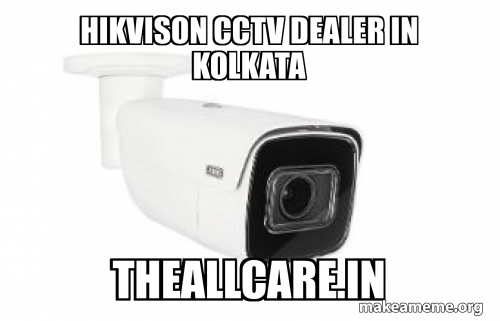 Hikvison cctv dealer in Kolkata theallcare.in Meme Generator