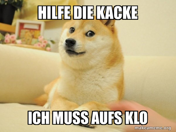 hilfe die kacke ich muss aufs klo - Doge Meme Generator