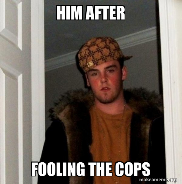 him after fooling the cops - Scumbag Steve Meme Generator