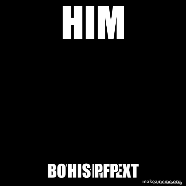 HIM HIS PFP - Image Macro Meme Generator