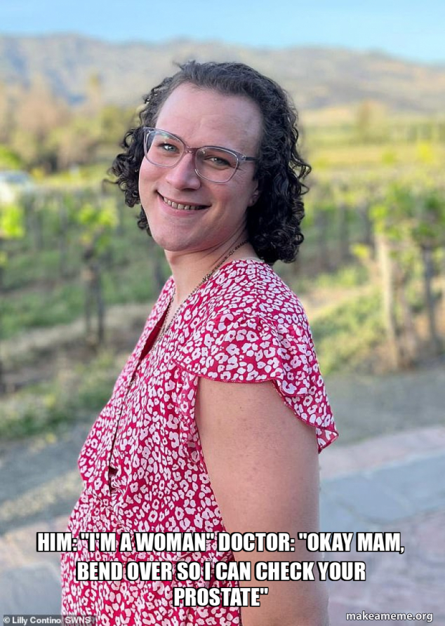 Him: "I'm a woman" Doctor: "okay mam, bend over so I can check your ...