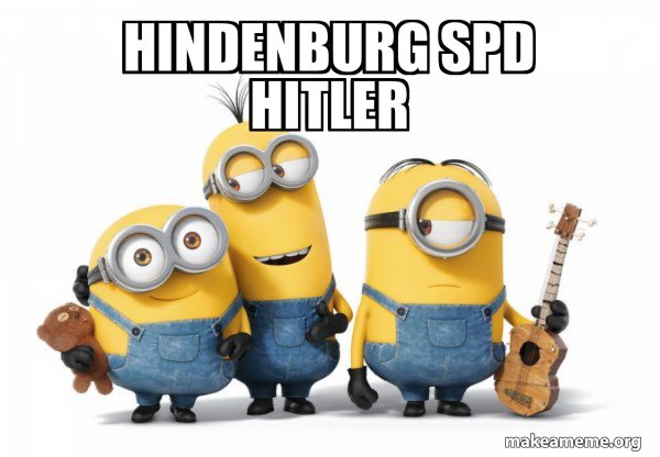 Hindenburg SPD Hitler - Minions Meme Generator