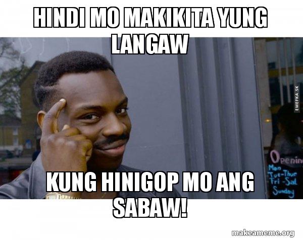 Hindi mo makikita yung langaw Kung hinigop mo ang sabaw! - Roll Safe ...