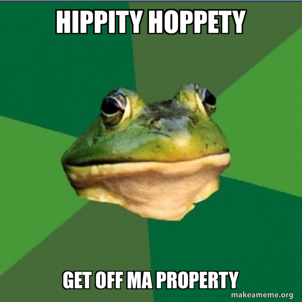 Hippity hoppety GET OFF MA PROPERTY - Foul Bachelor Frog Meme Generator