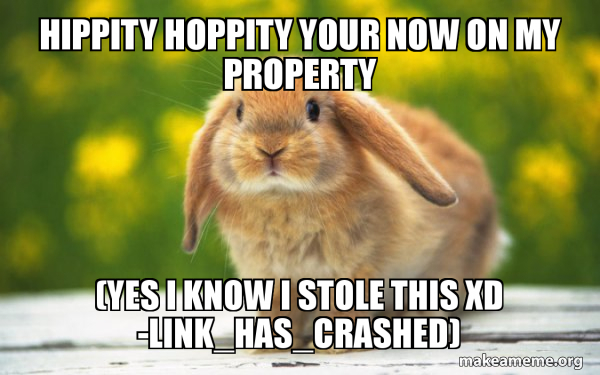 hippity hoppity your now on my property (yes i know i stole this xD ...