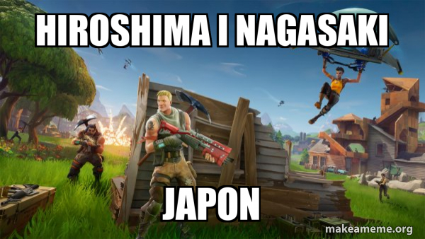 Hiroshima i Nagasaki japon - Fortnite Battle Royale game Meme Generator