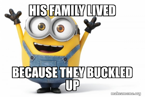 His family lived Because they buckled up - Happy Minion Meme Generator