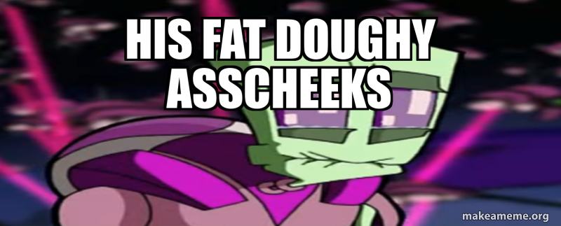 His fat doughy asscheeks Meme Generator