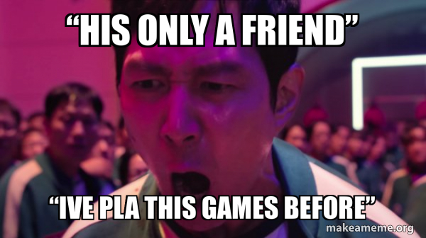 “His only a FRIEND” “Ive pla this games before” - I've Played These ...