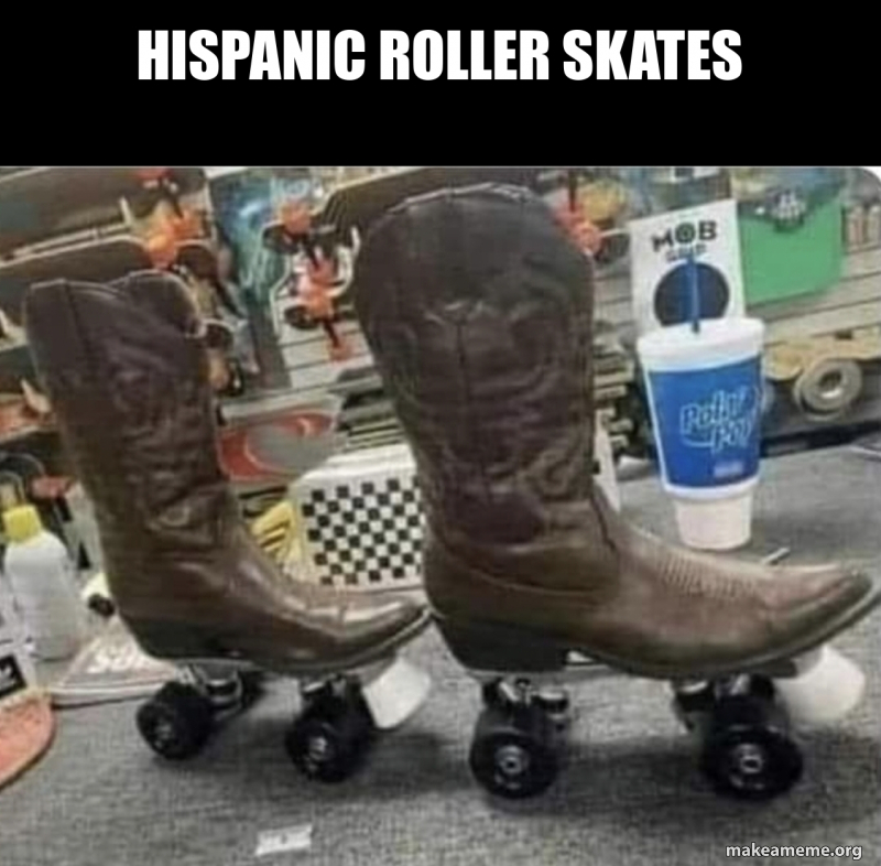 Hispanic roller skates Meme Generator
