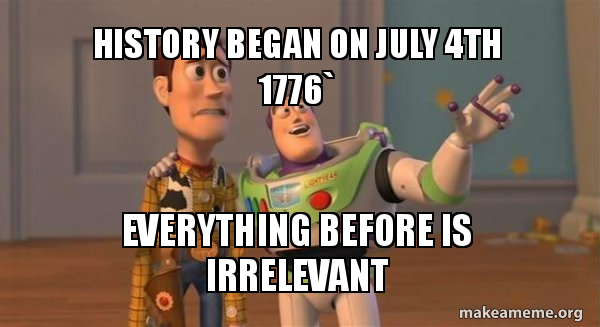 History Began On July 4th 1776` Everything Before is Irrelevant - Buzz ...
