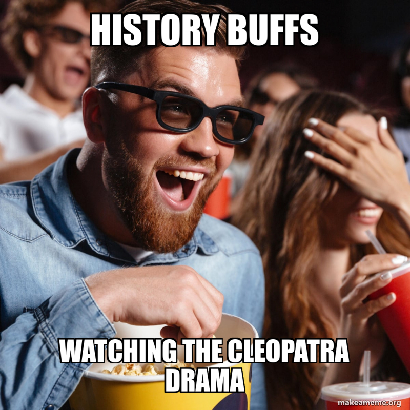 History Buffs Watching the Cleopatra drama Meme Generator