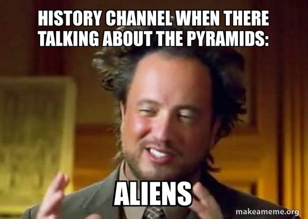 History Channel when there talking about the Pyramids: Aliens - Ancient ...