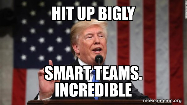 hit up bigly smart teams. incredible - Donald Trump Meme Generator