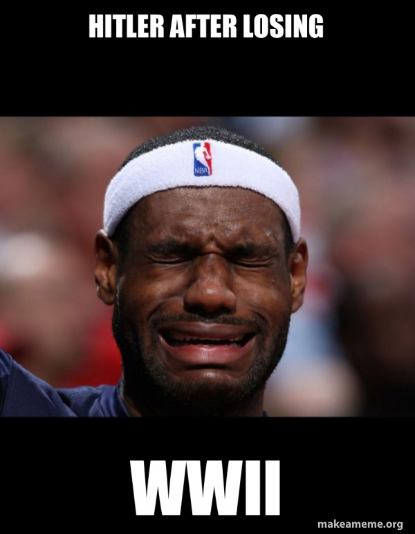 Hitler after losing WWII - Lebron Crying Meme Generator