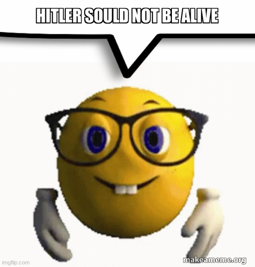 Hitler sould not be alive Meme Generator