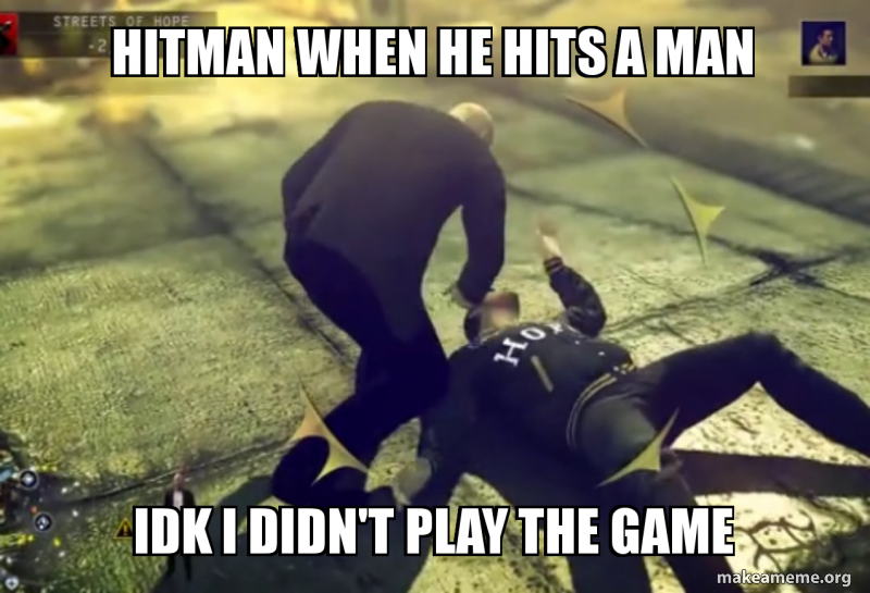 HITMAN when he hits a man IDK I didn't play the game Meme Generator
