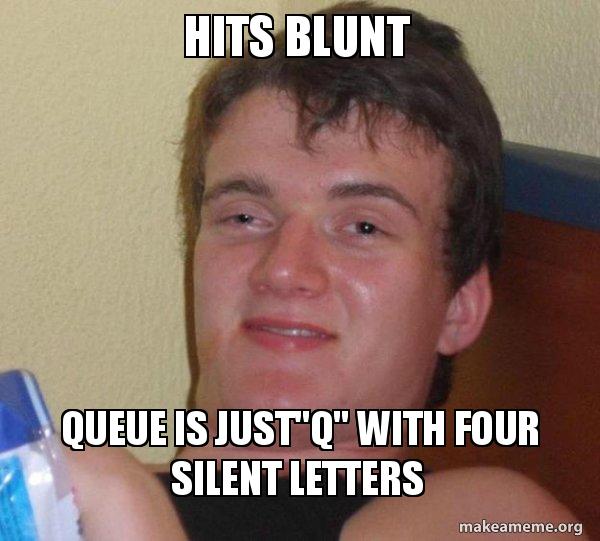 HITS BLUNT Queue is just"Q" with four silent letters - [10] guy Meme ...