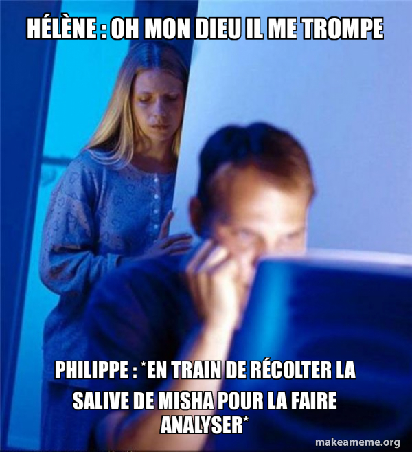 hélène : oh mon dieu il me trompe Philippe : *en train de récolter la ...