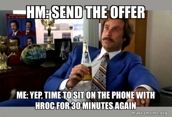 HM: Send the Offer ME: Yep, time to sit on the phone with HROC for 30 ...