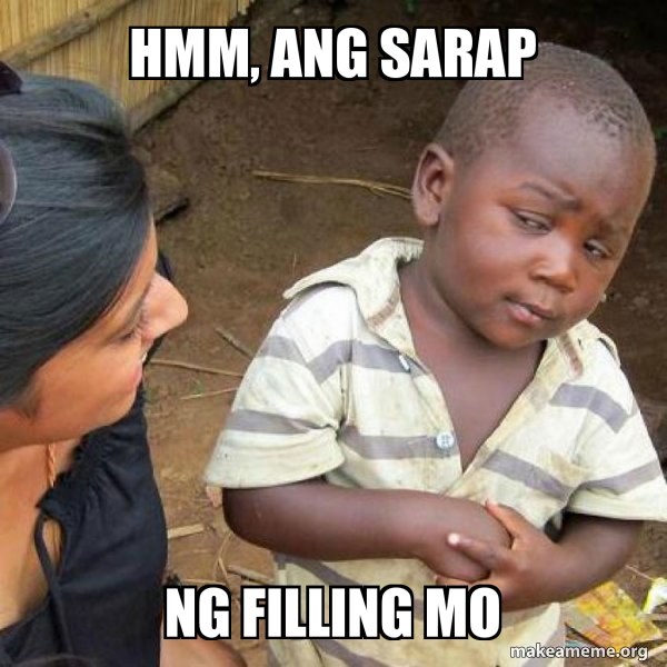 HMM, ANG SARAP NG FILLING MO - Skeptical Third World Kid Meme Generator