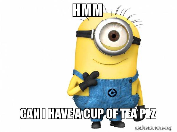 hmm can i have a cup of tea plz - Thoughtful Minion Meme Generator