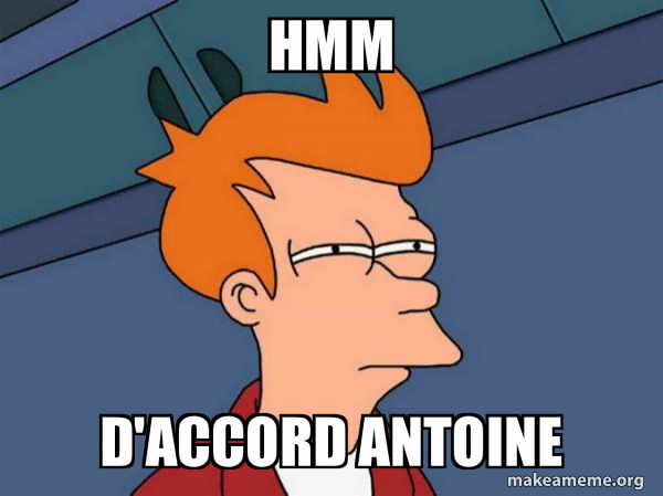 Hmm D'accord Antoine - Futurama Fry Meme Generator