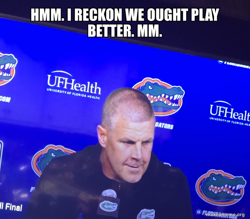 Hmm. I reckon we ought play better. Mm. Meme Generator